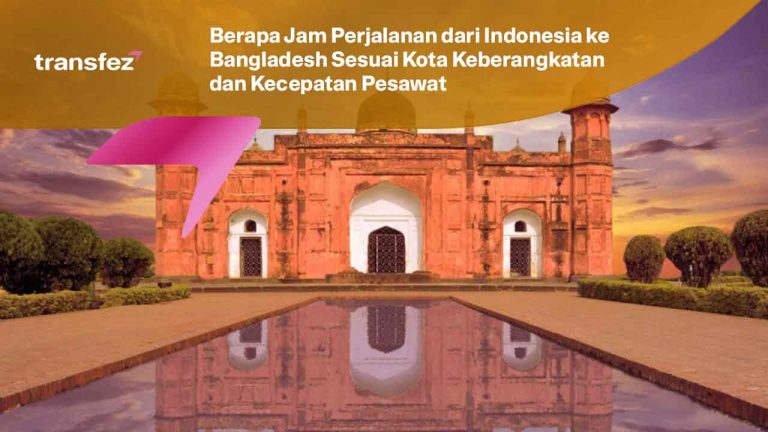 Berapa Jam Perjalanan Dari Indonesia Ke Bangladesh?